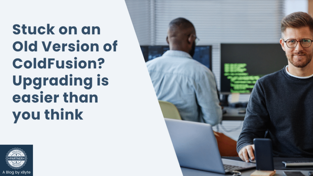 Stuck on an Old Version of ColdFusion? Upgrading is easier than you ...